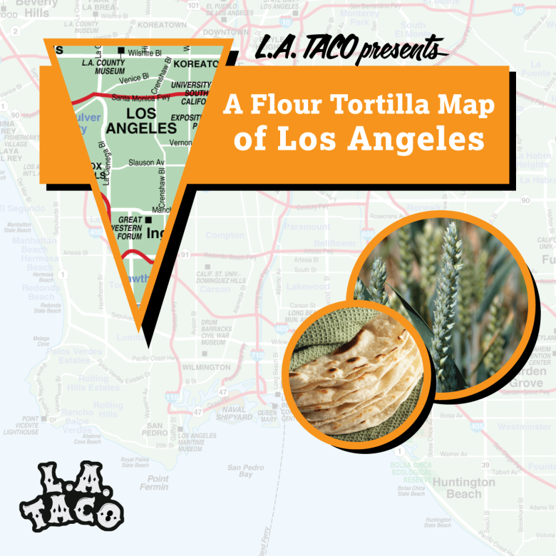 A Flour Tortilla Map of Los Angeles, From Sonoran to Mexicali-Styles ...