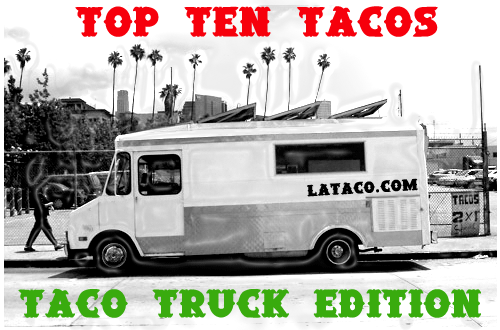 Top Ten Tacos ~ Taco Truck Edition ~ L.A. TACO